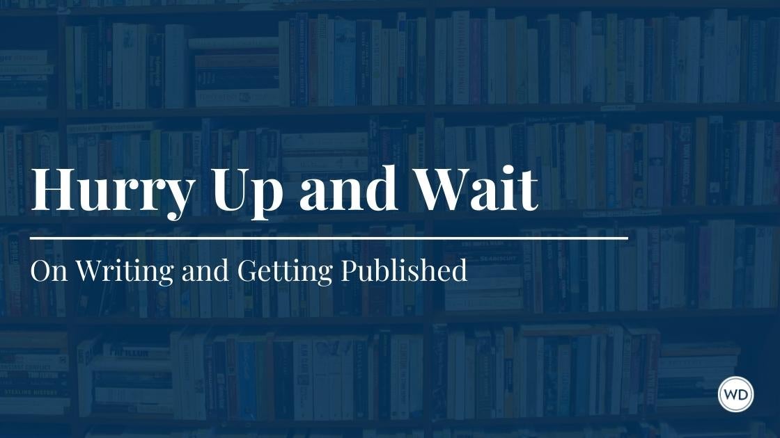 Hurry Up and Wait: On Writing and Getting Published - Writer's Digest